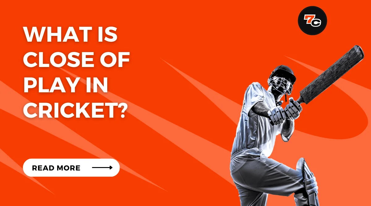 What is Close Of Play in Cricket? - Cricket Wiki - 7cric Blog